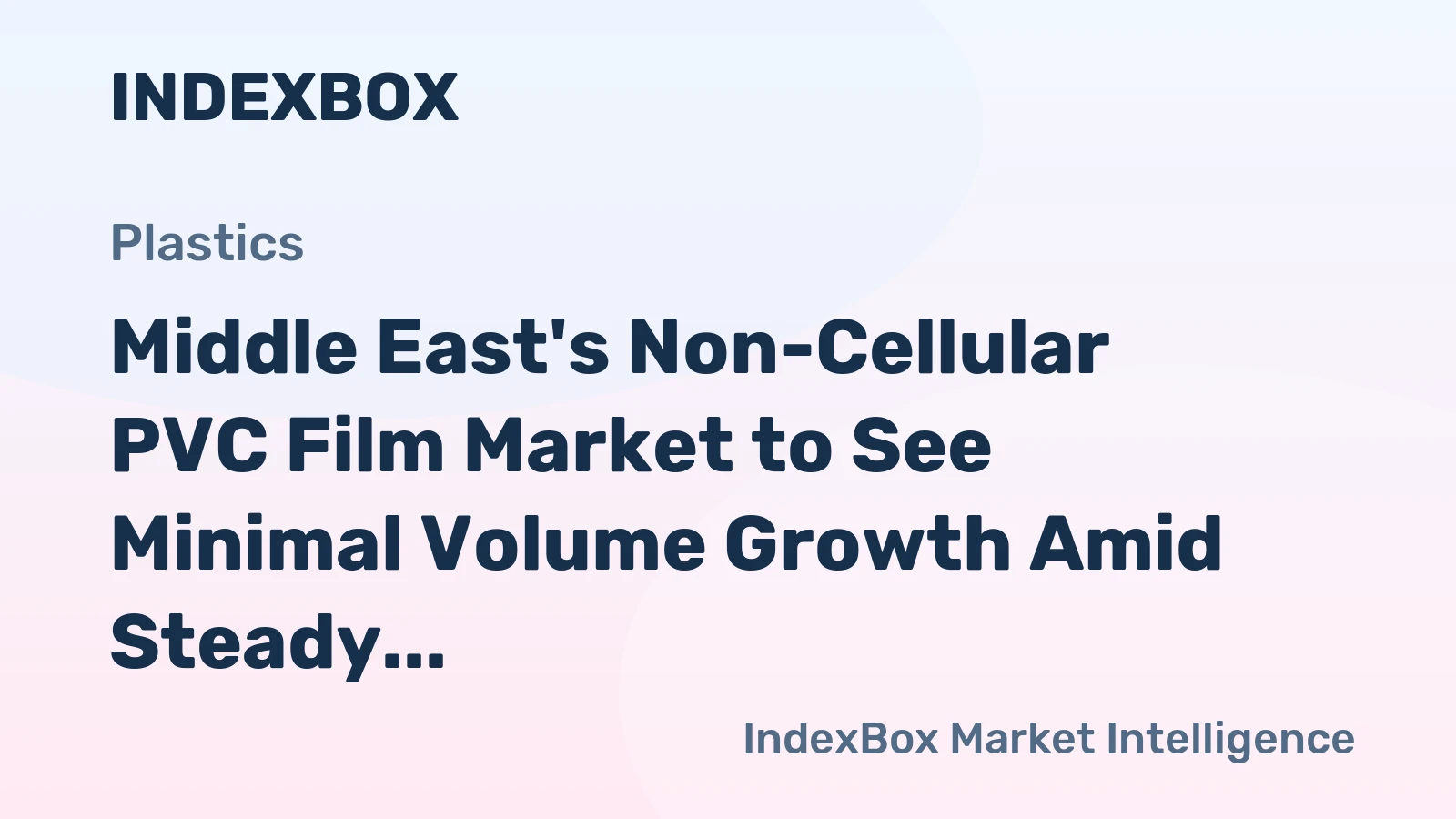 Middle East's Non-Cellular PVC Film Market to See Minimal Volume Growth Amid Steady Value Increase