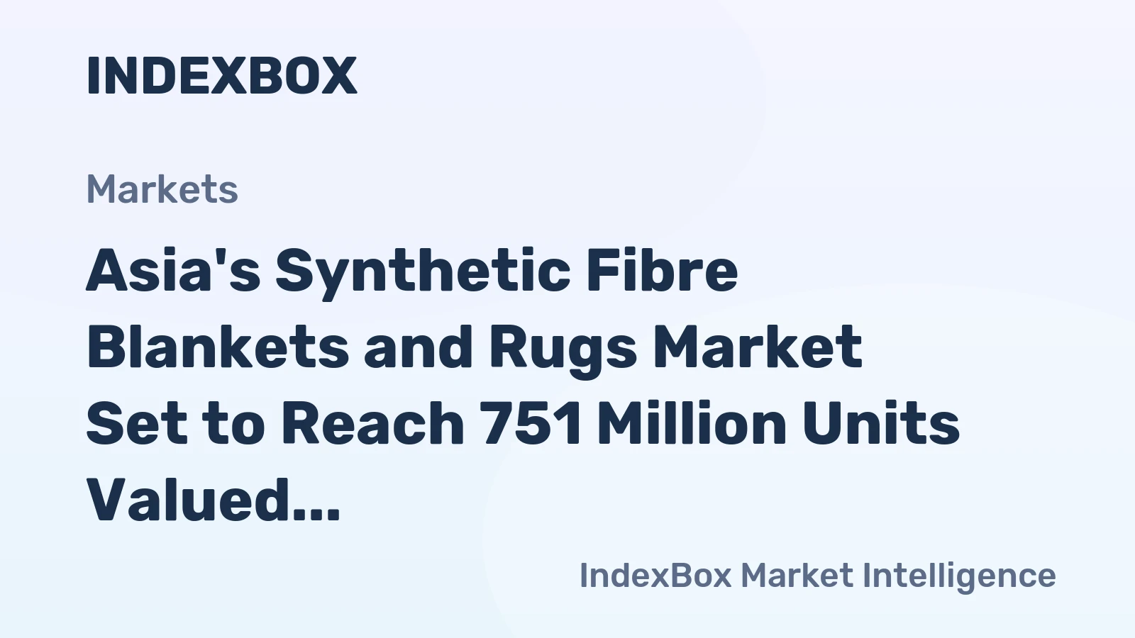 Asia's Synthetic Fibre Blankets and Rugs Market Set to Reach 751 Million Units Valued at $4.7 Billion