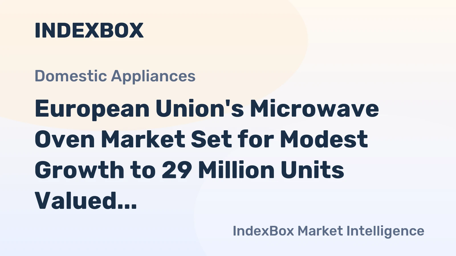 European Union's Microwave Oven Market Set for Modest Growth to 29 Million Units Valued at $3.1 Billion