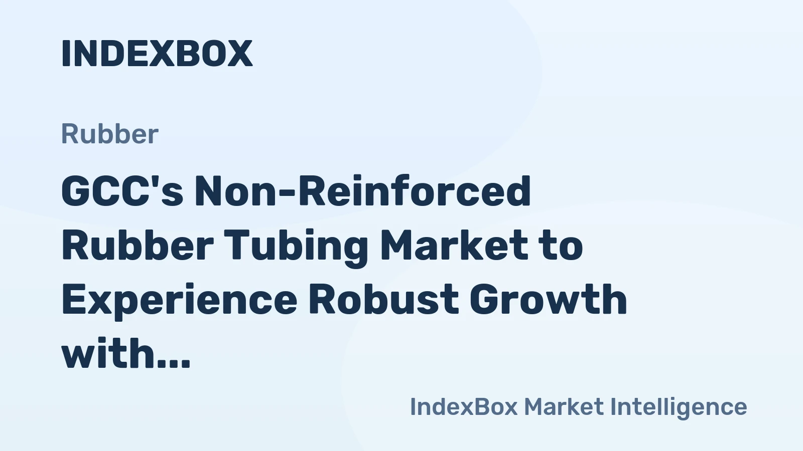 GCC's Non-Reinforced Rubber Tubing Market to Experience Robust Growth with CAGR of +11.8%