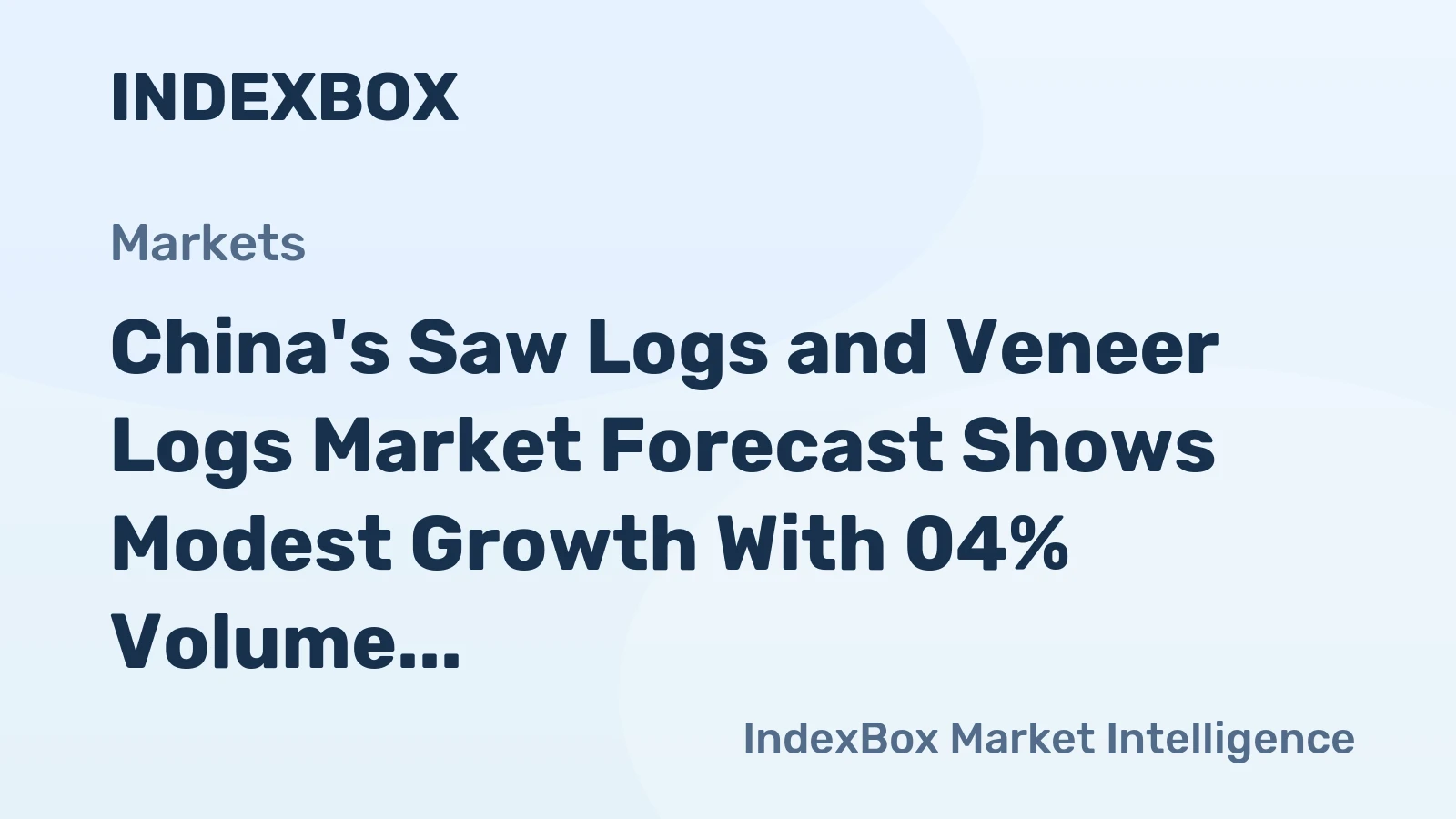 China's Saw Logs and Veneer Logs Market Forecast Shows Modest Growth With 04% Volume CAGR