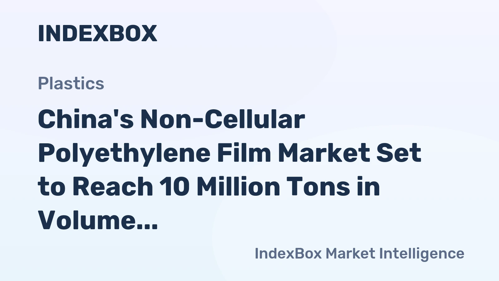 China's Non-Cellular Polyethylene Film Market Set to Reach 10 Million Tons in Volume and $35.2 Billion in Value