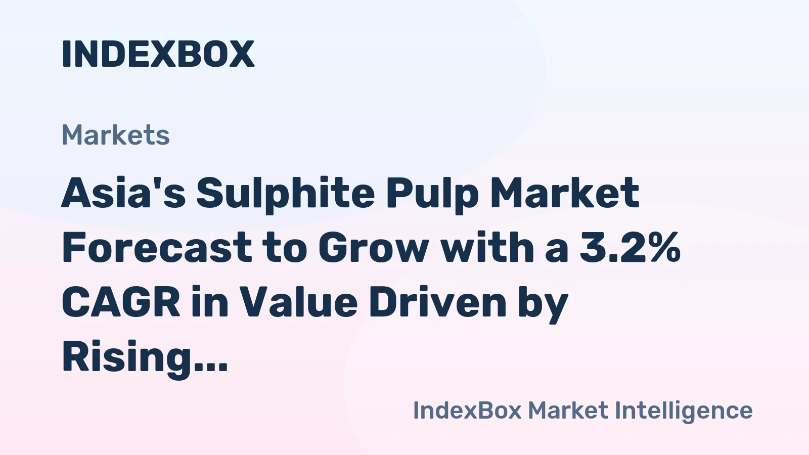 Asia's Sulphite Pulp Market Forecast to Grow with a 3.2% CAGR in Value Driven by Rising Asian Demand