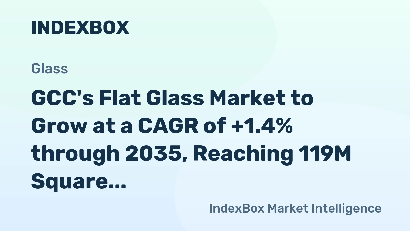 GCC's Flat Glass Market to Grow at a CAGR of +1.4% through 2035, Reaching 119M Square Meters