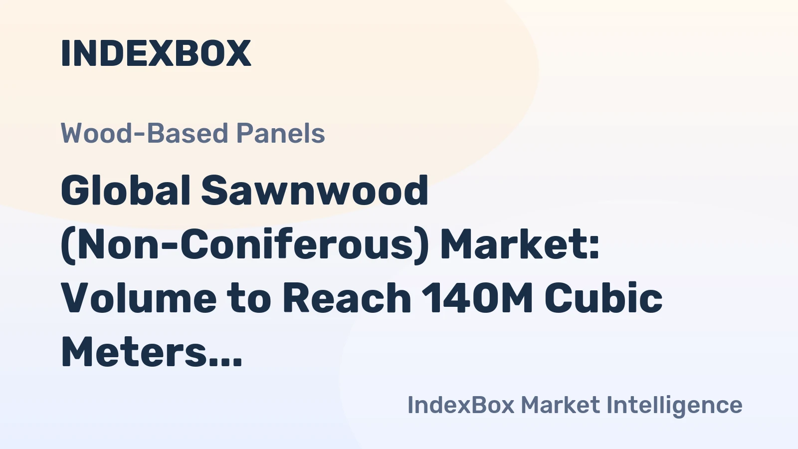 Global Sawnwood (Non-Coniferous) Market: Volume to Reach 140M Cubic Meters, Value to Hit $79.3B by 2035