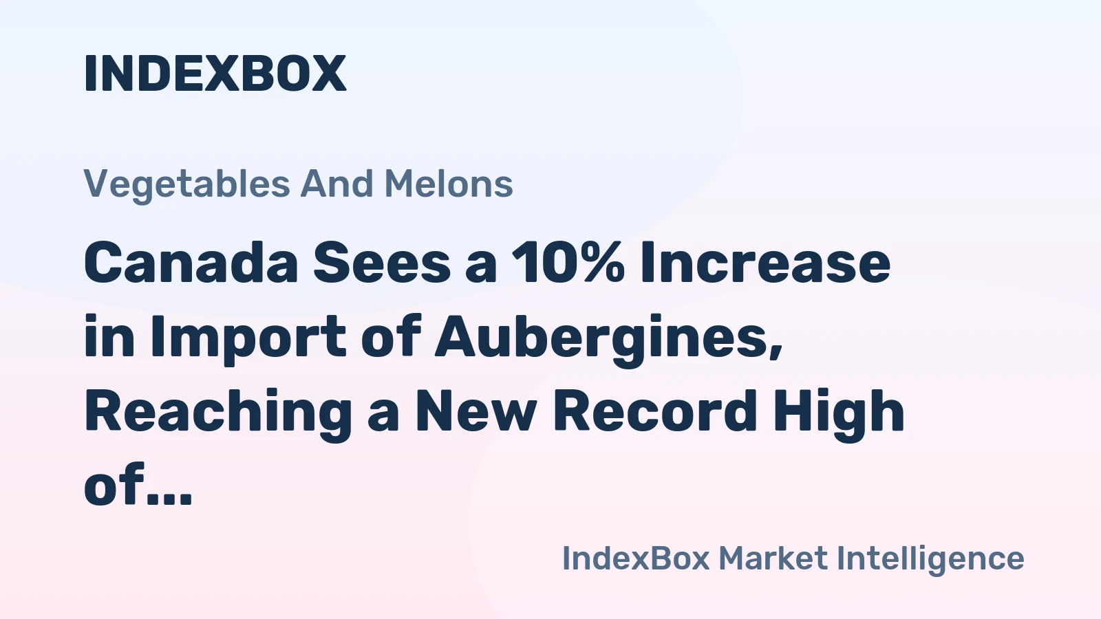 Canada Sees a 10% Increase in Import of Aubergines, Reaching a New Record High of $43M in 2023