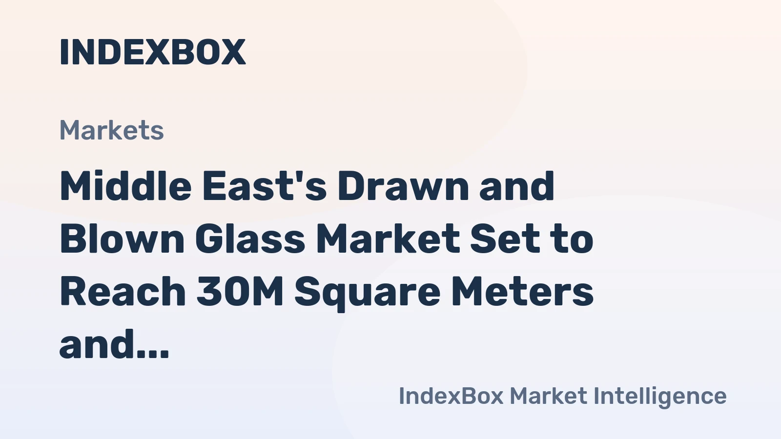 Middle East's Drawn and Blown Glass Market Set to Reach 30M Square Meters and $1.1 Billion