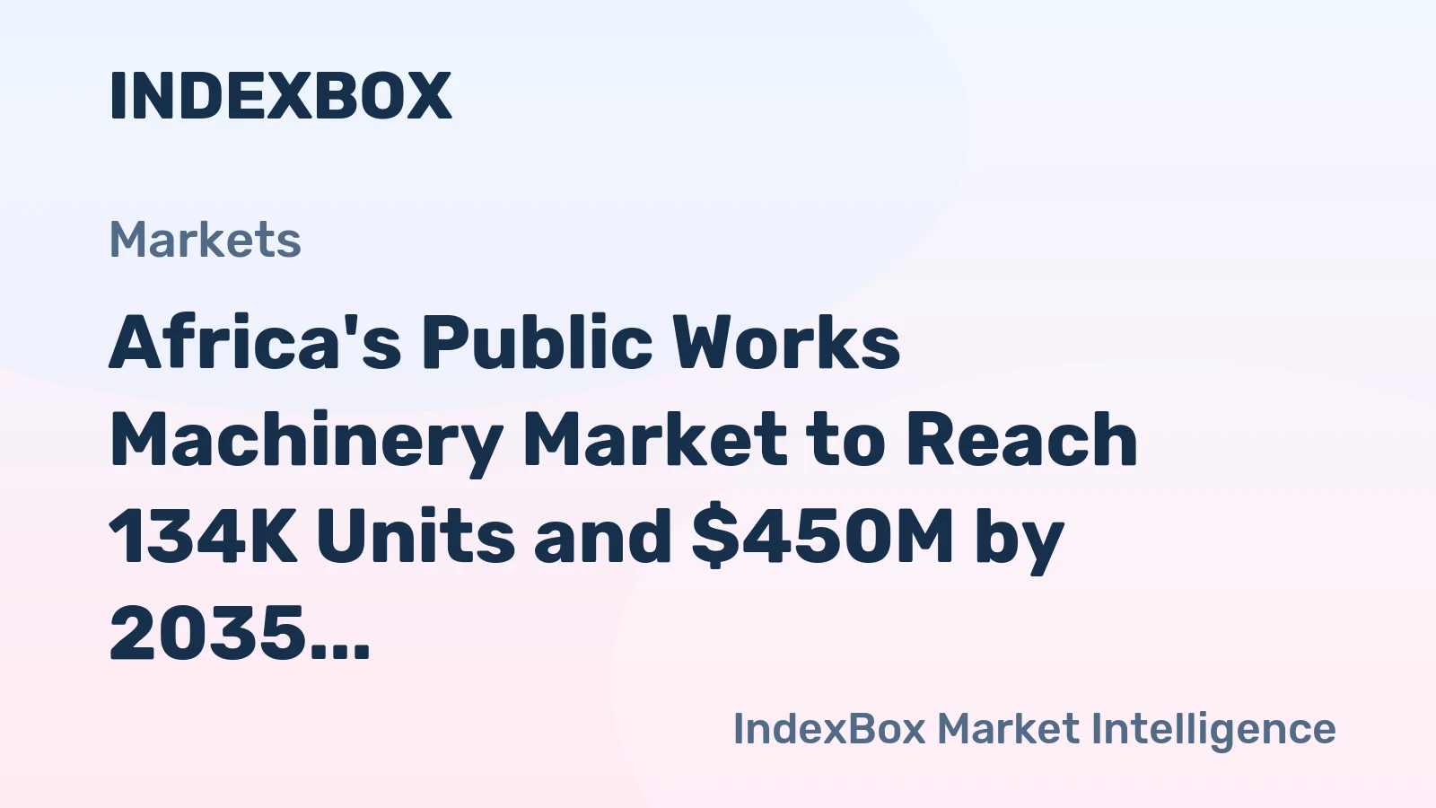 Africa's Public Works Machinery Market to Reach 134K Units and $450M by 2035 After Recent Decline