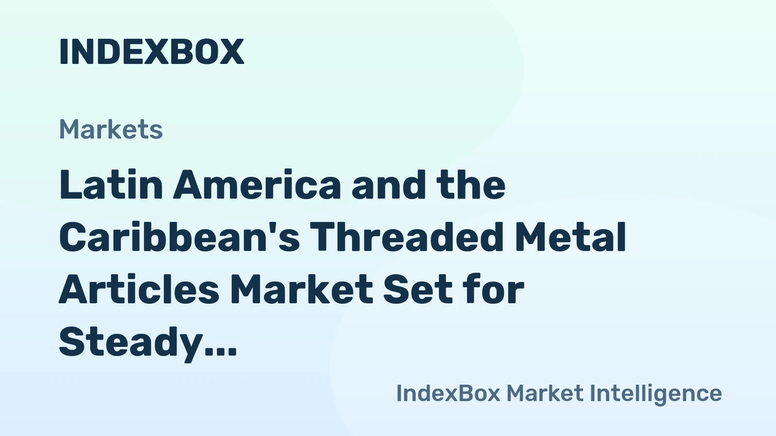 Latin America and the Caribbean's Threaded Metal Articles Market Set for Steady Growth with 2.7% CAGR in Value