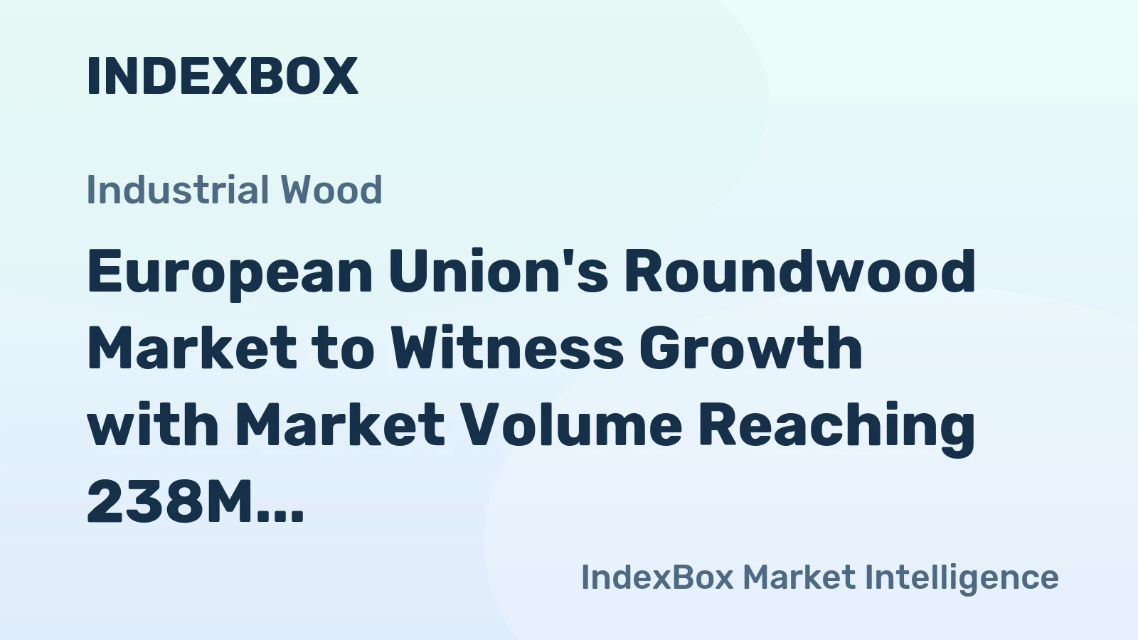 European Union's Roundwood Market to Witness Growth with Market Volume Reaching 238M Cubic Meters and Market Value Surpassing $21.4B by 2035