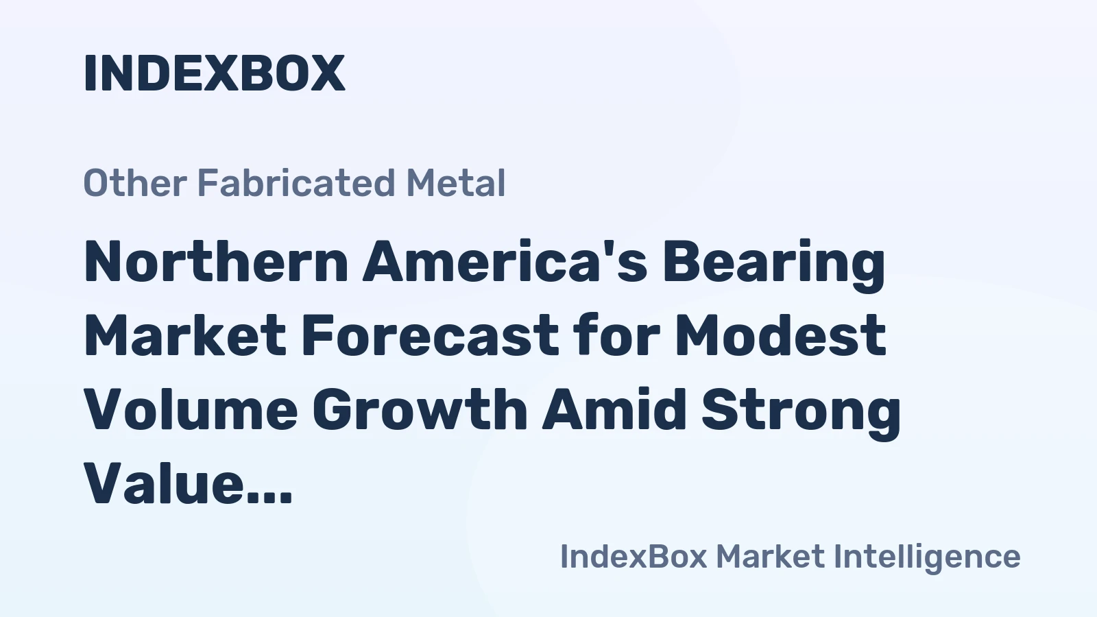 Northern America's Bearing Market Forecast for Modest Volume Growth Amid Strong Value Appreciation