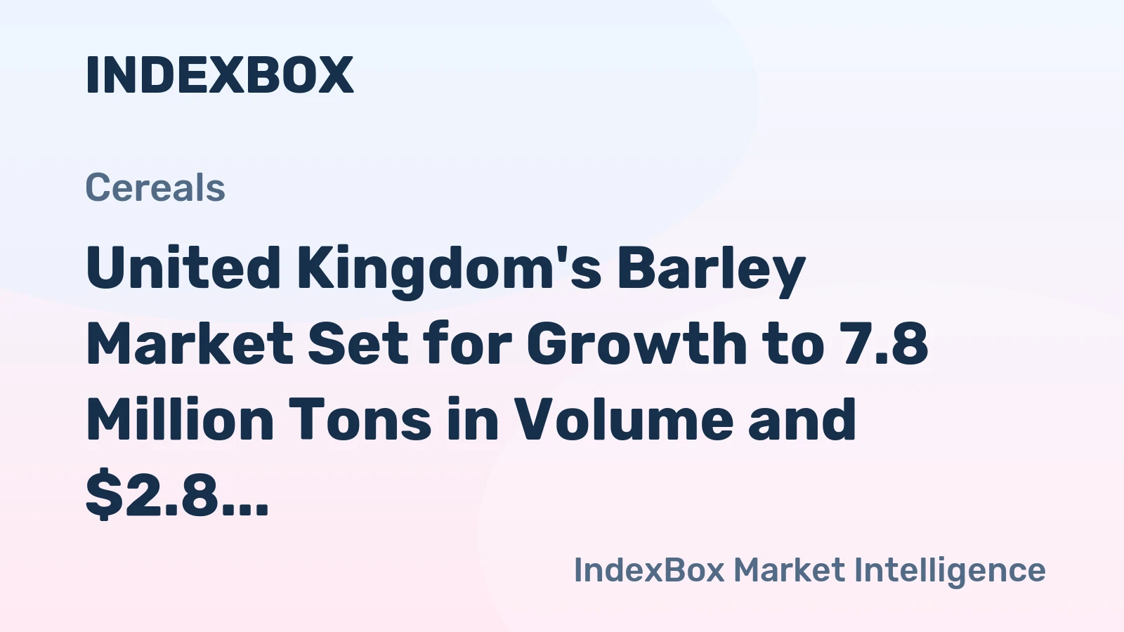 United Kingdom's Barley Market Set for Growth to 7.8 Million Tons in Volume and $2.8 Billion in Value