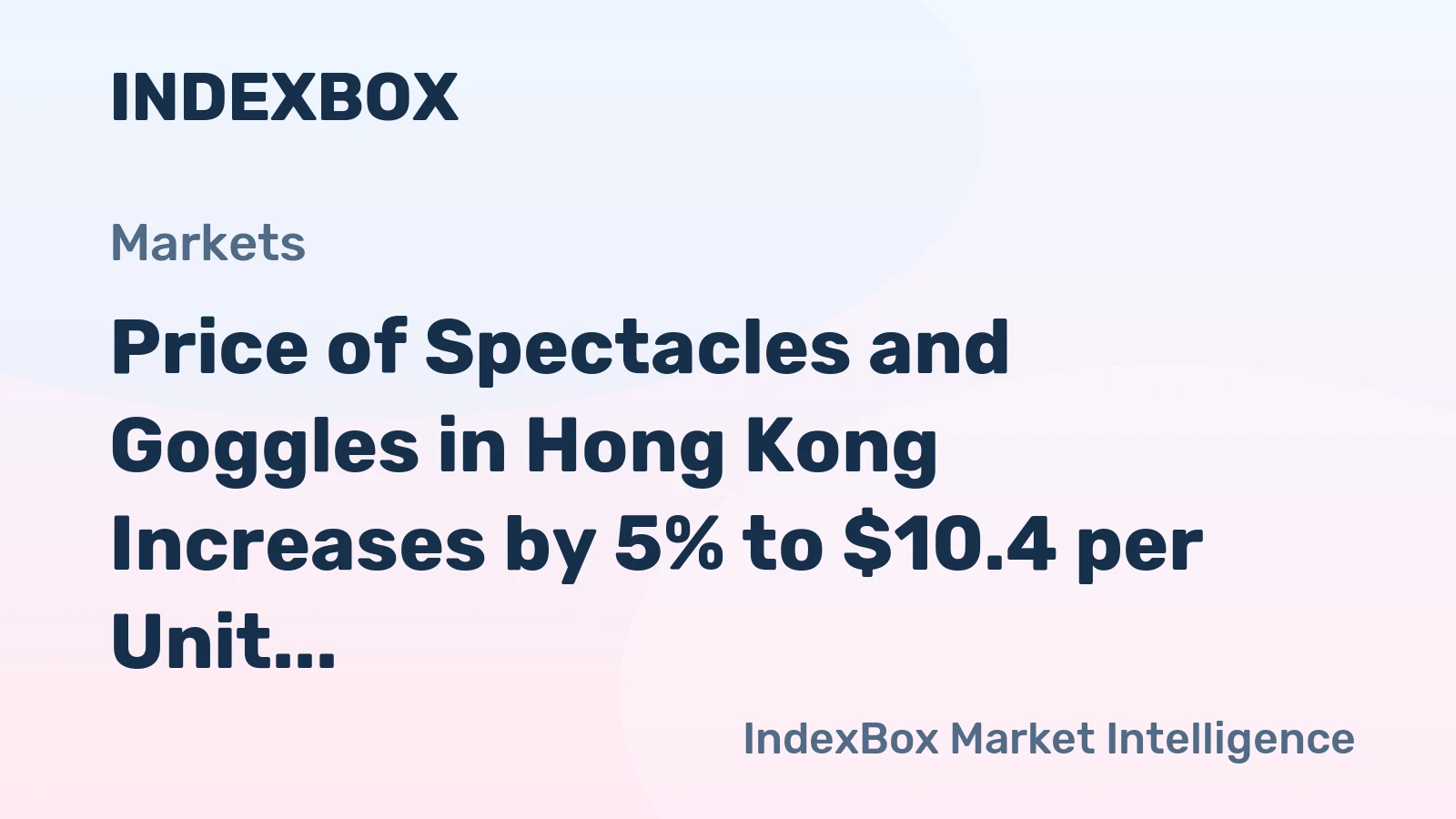 Price of Spectacles and Goggles in Hong Kong Increases by 5% to $10.4 per Unit