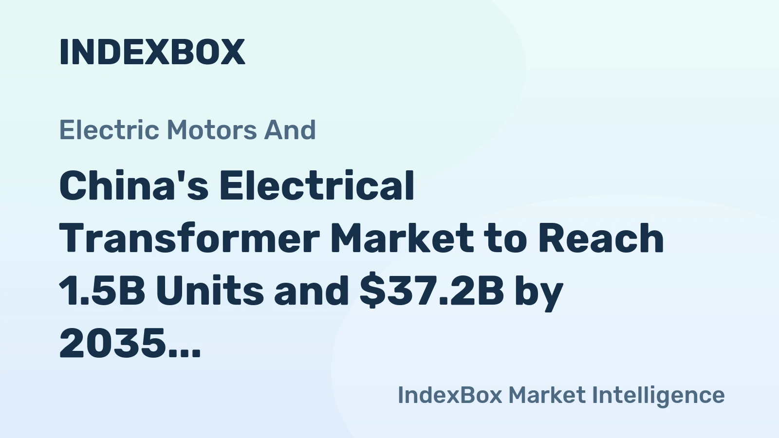 China's Electrical Transformer Market to Reach 1.5B Units and $37.2B by 2035, Forecasted Growth of +3.8% and +1.0% Respectively