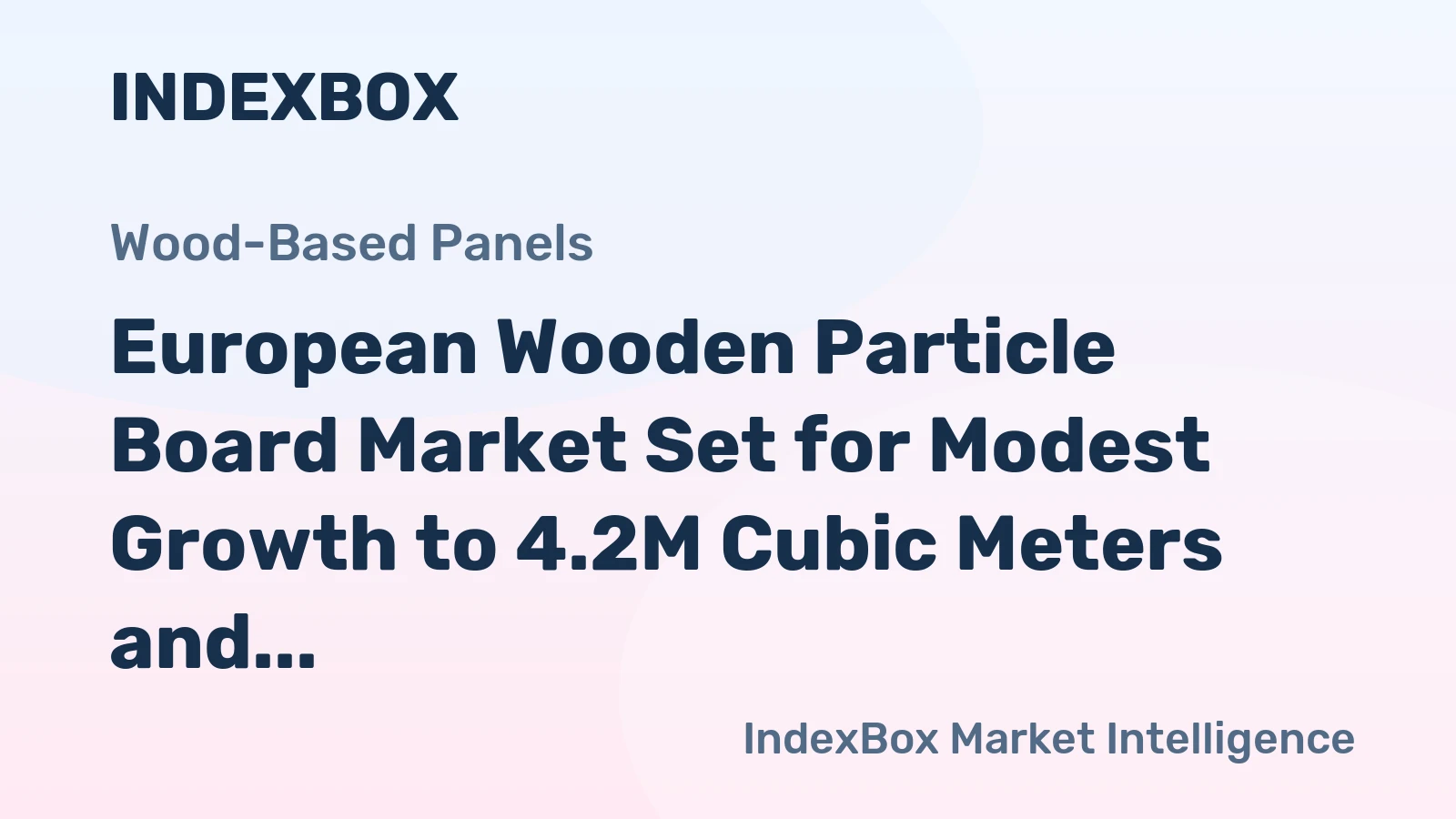 European Wooden Particle Board Market Set for Modest Growth to 4.2M Cubic Meters and $2.7B by 2035