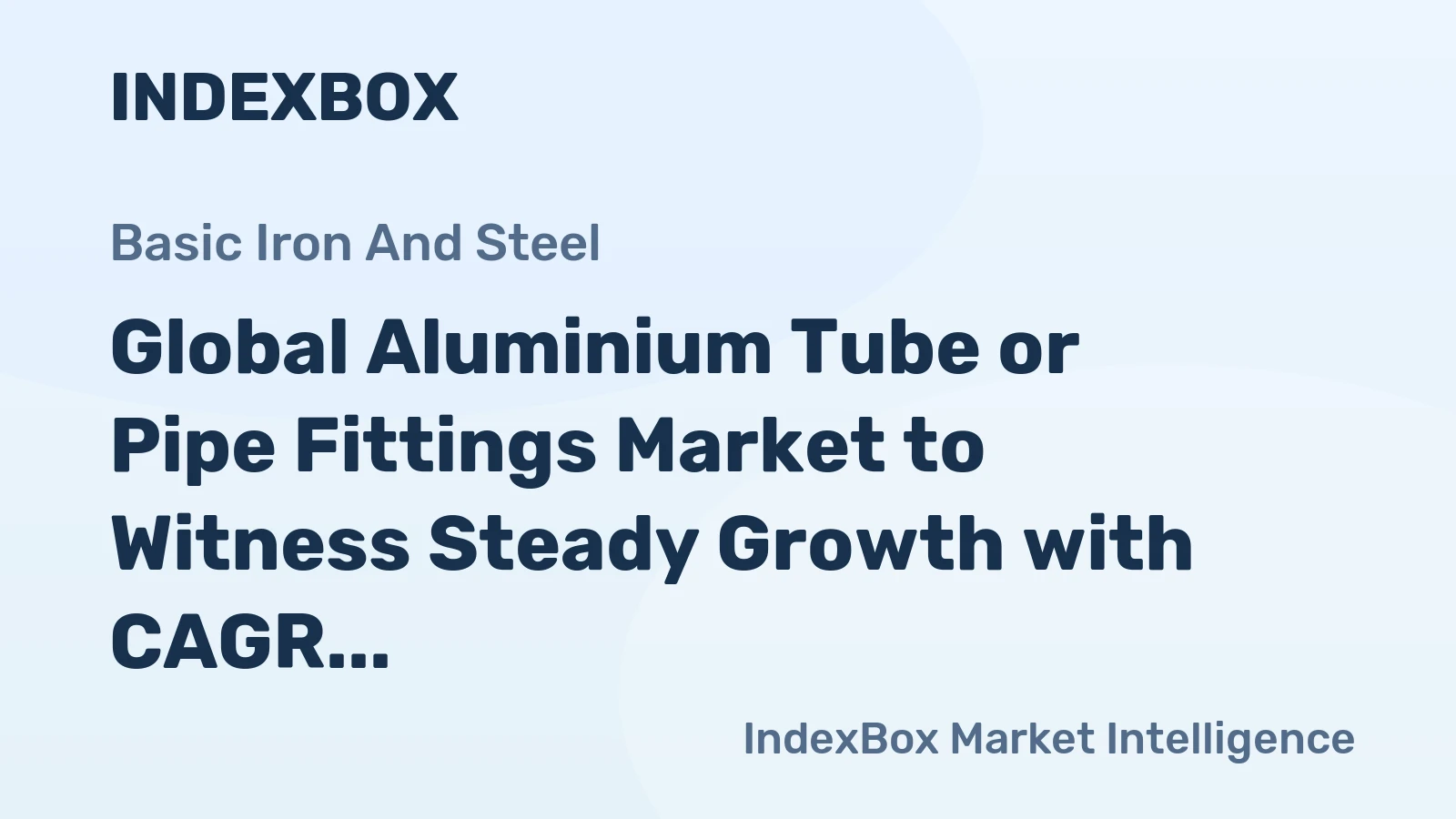 Global Aluminium Tube or Pipe Fittings Market to Witness Steady Growth with CAGR of +1.6%