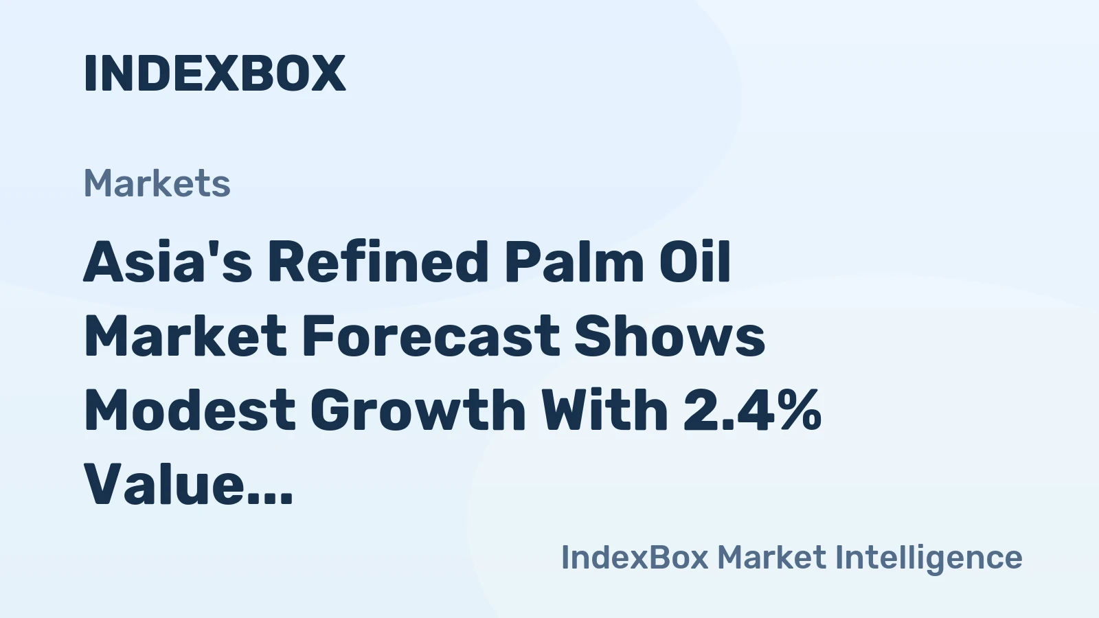 Asia's Refined Palm Oil Market Forecast Shows Modest Growth With 2.4% Value CAGR
