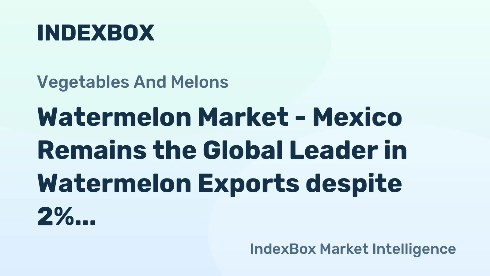 Watermelon Market - Mexico Remains the Global Leader in Watermelon Exports despite 2% Drop
