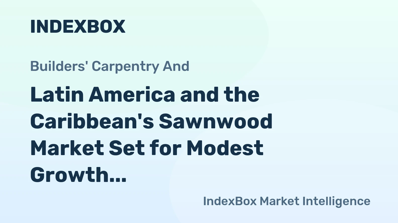 Latin America and the Caribbean's Sawnwood Market Set for Modest Growth to 30M Cubic Meters and $9.5B in Value