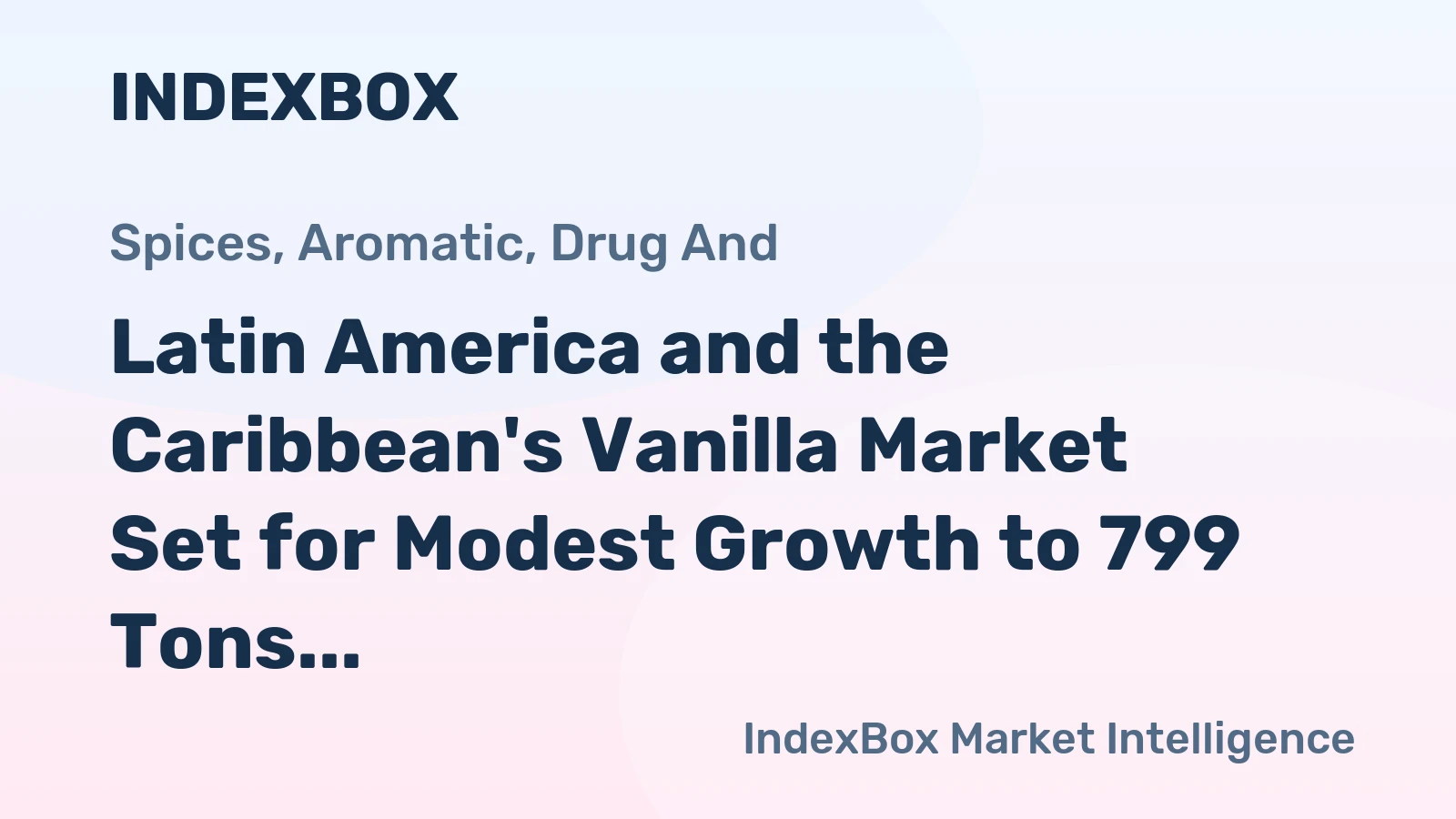 Latin America and the Caribbean's Vanilla Market Set for Modest Growth to 799 Tons and $7.1M