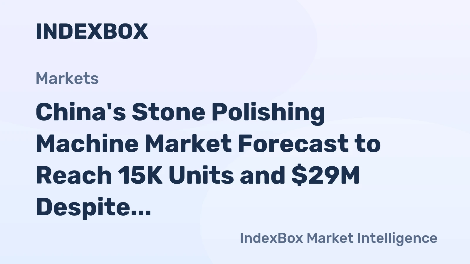 China's Stone Polishing Machine Market Forecast to Reach 15K Units and $29M Despite Recent Consumption Decline