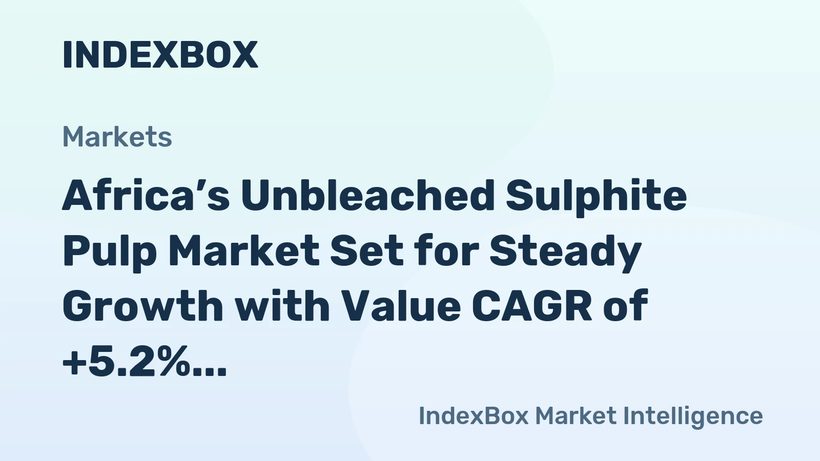 Africa’s Unbleached Sulphite Pulp Market Set for Steady Growth with Value CAGR of +5.2%