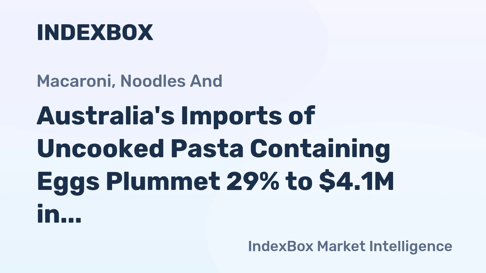 Australia's Imports of Uncooked Pasta Containing Eggs Plummet 29% to $4.1M in 2023