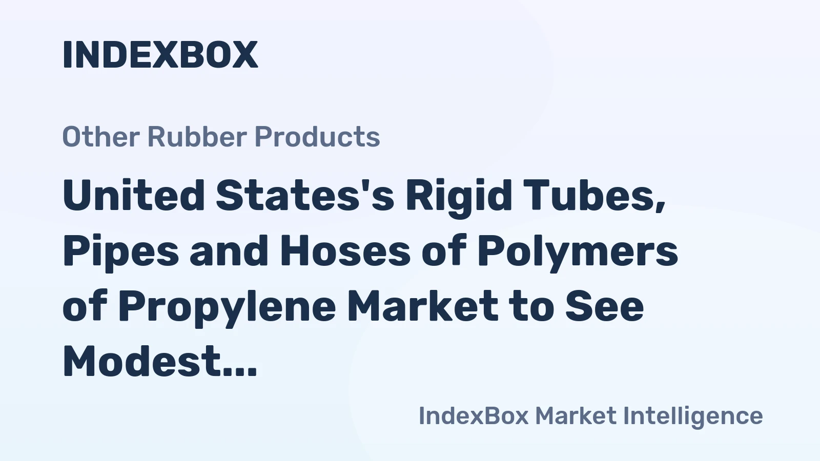 United States's Rigid Tubes, Pipes and Hoses of Polymers of Propylene Market to See Modest Growth with 0.5% CAGR