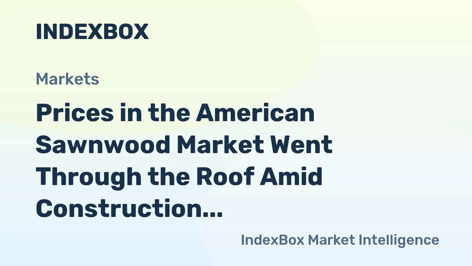 Prices in the American Sawnwood Market Went Through the Roof Amid Construction Boom