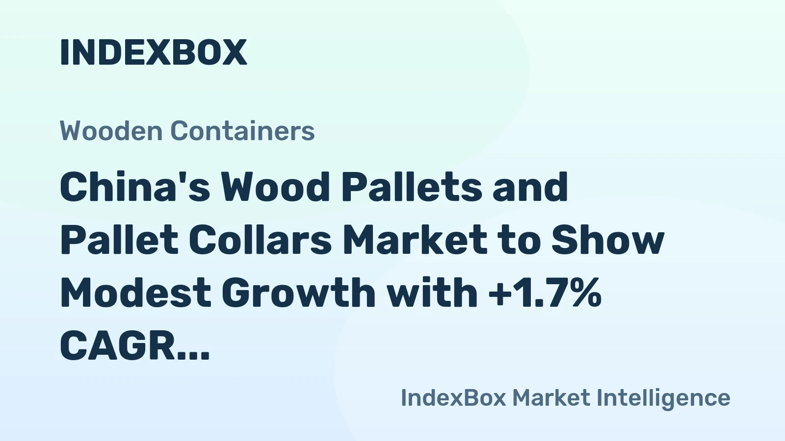 China's Wood Pallets and Pallet Collars Market to Show Modest Growth with +1.7% CAGR
