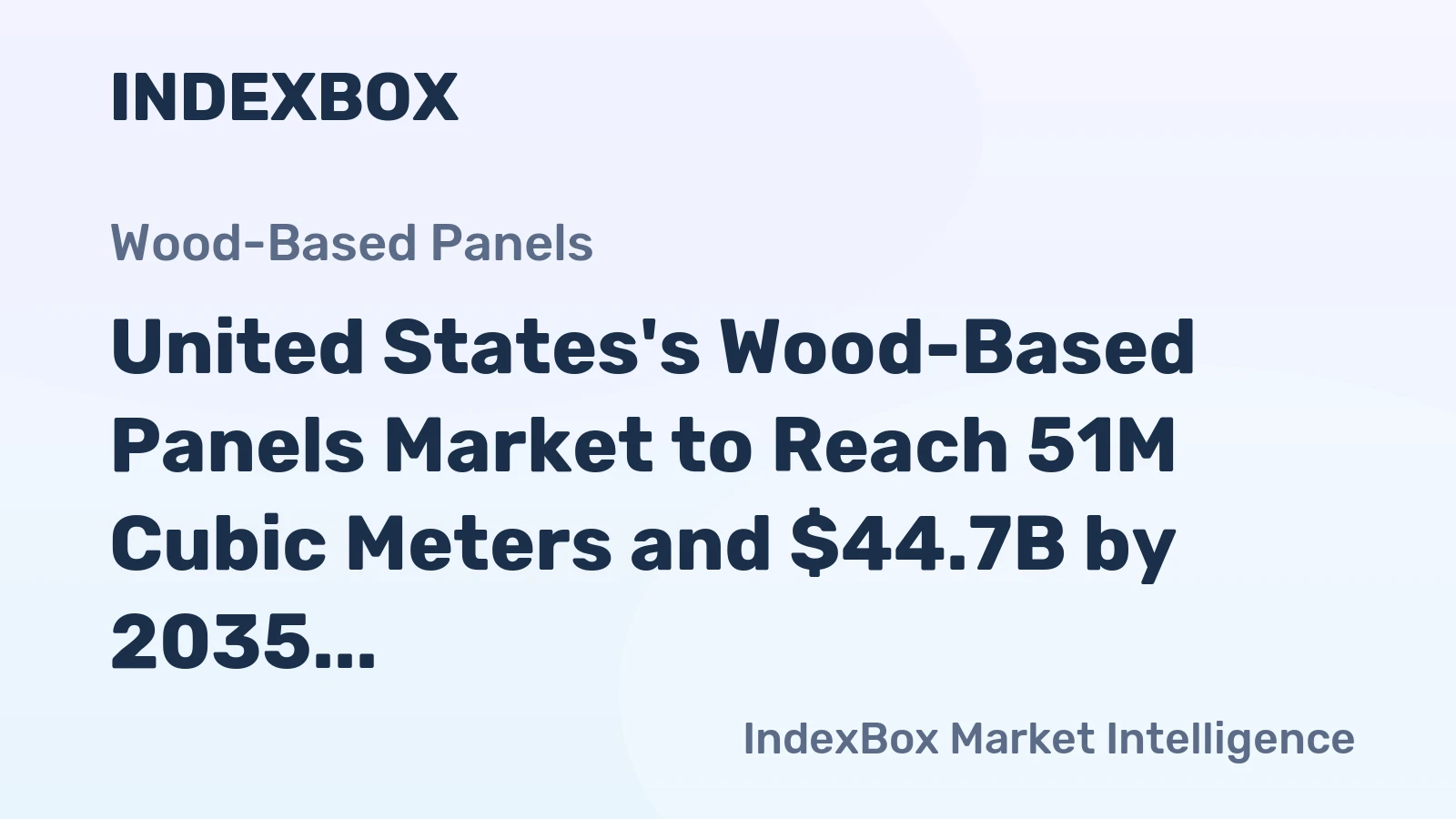 United States's Wood-Based Panels Market to Reach 51M Cubic Meters and $44.7B by 2035