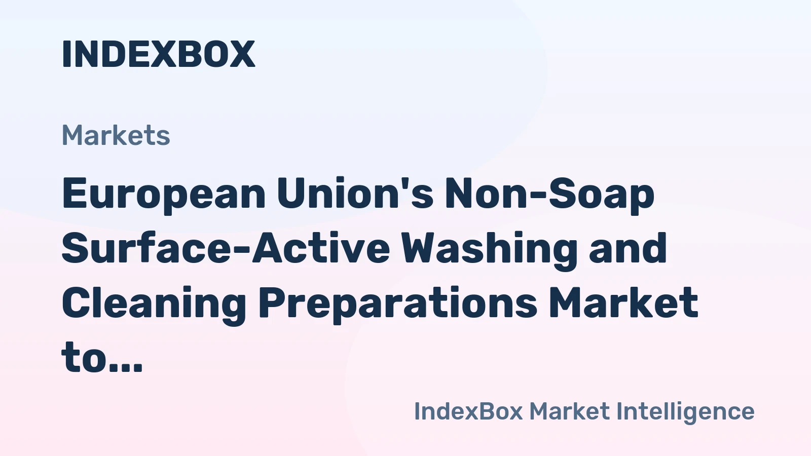 European Union's Non-Soap Surface-Active Washing and Cleaning Preparations Market to Grow at a CAGR of +1.0% Over the Next Decade