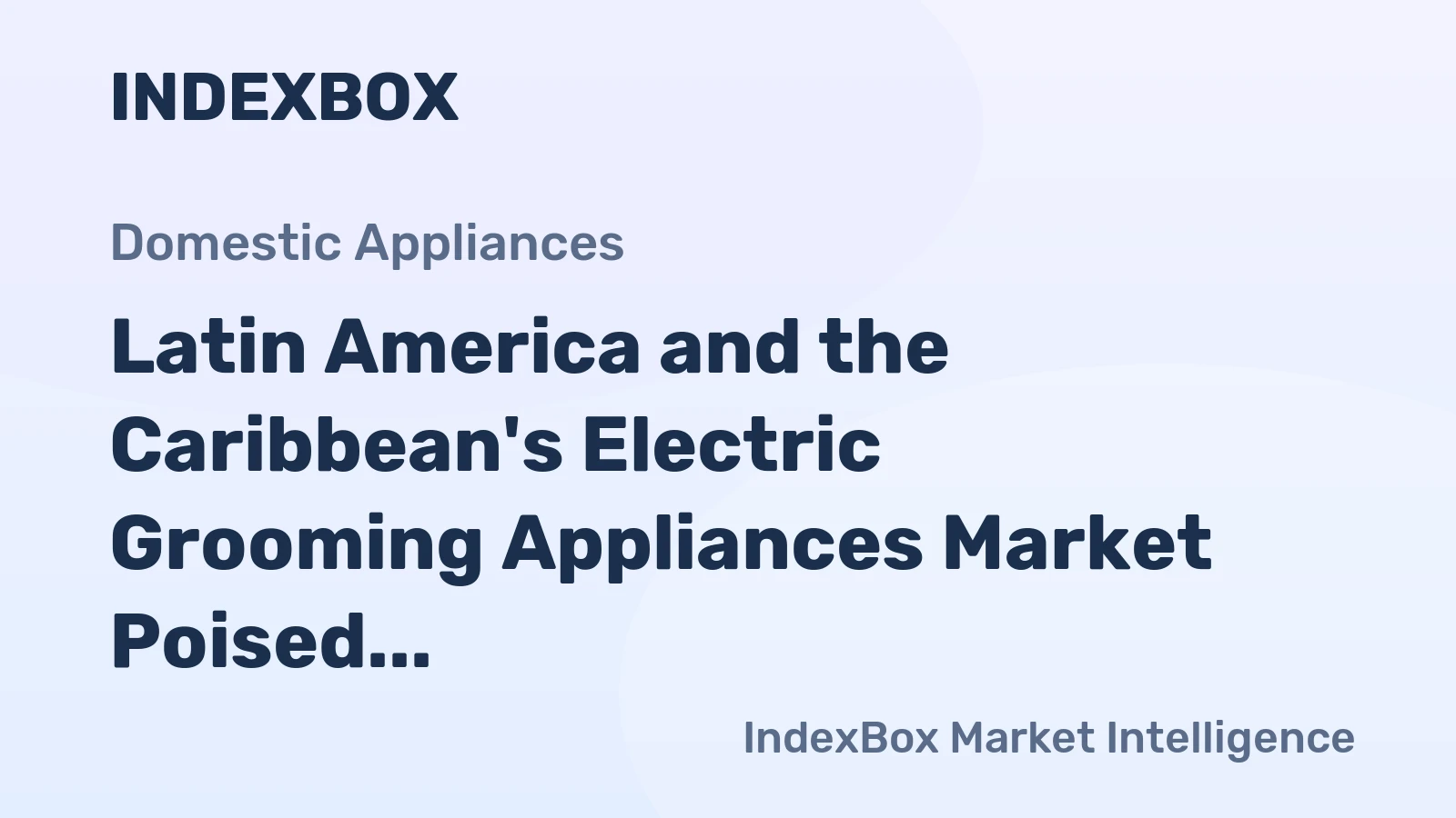 Latin America and the Caribbean's Electric Grooming Appliances Market Poised for Steady Growth With 1.8% CAGR