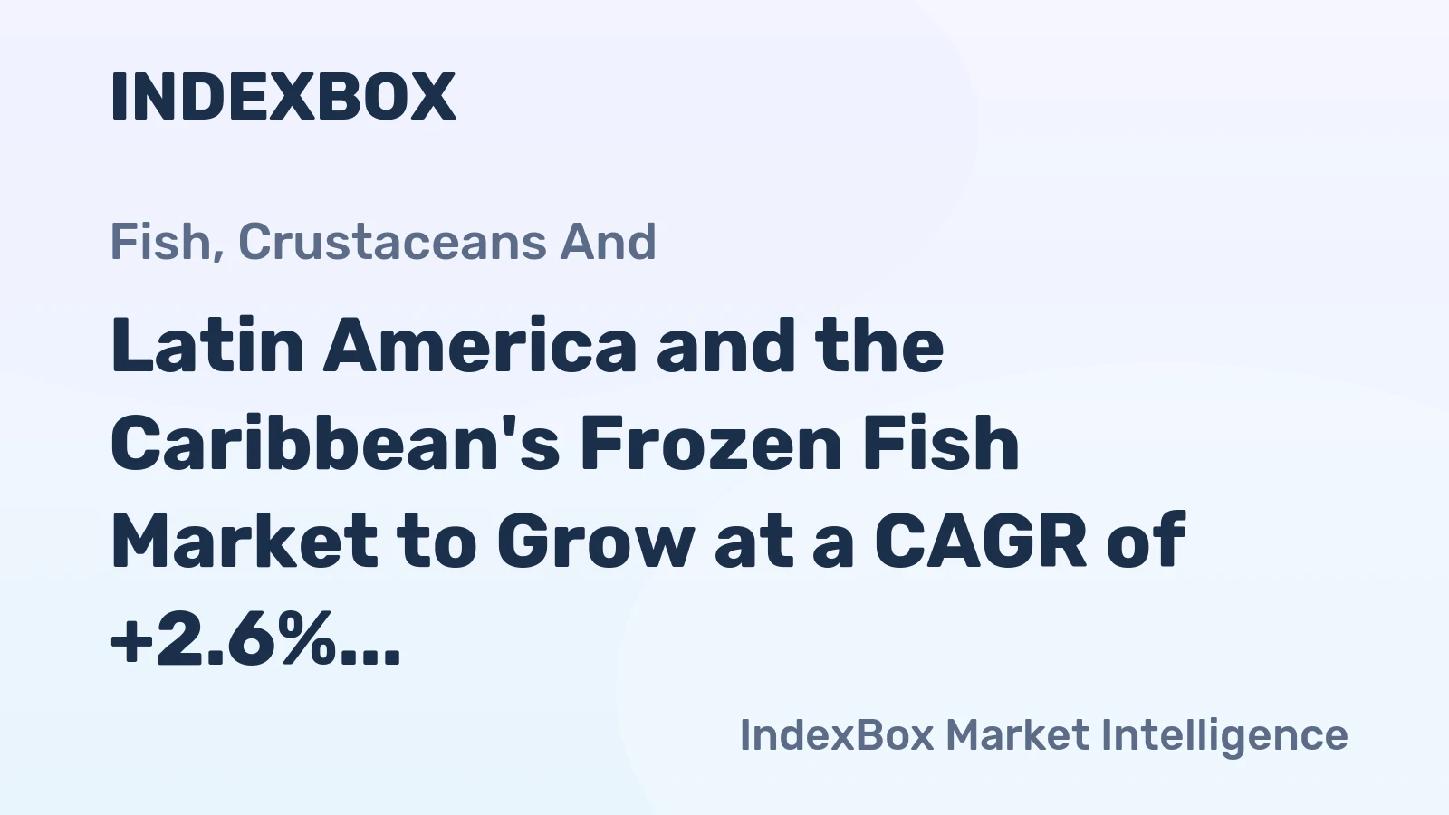 Latin America and the Caribbean's Frozen Fish Market to Grow at a CAGR of +2.6% Reaching $8.7B by 2035
