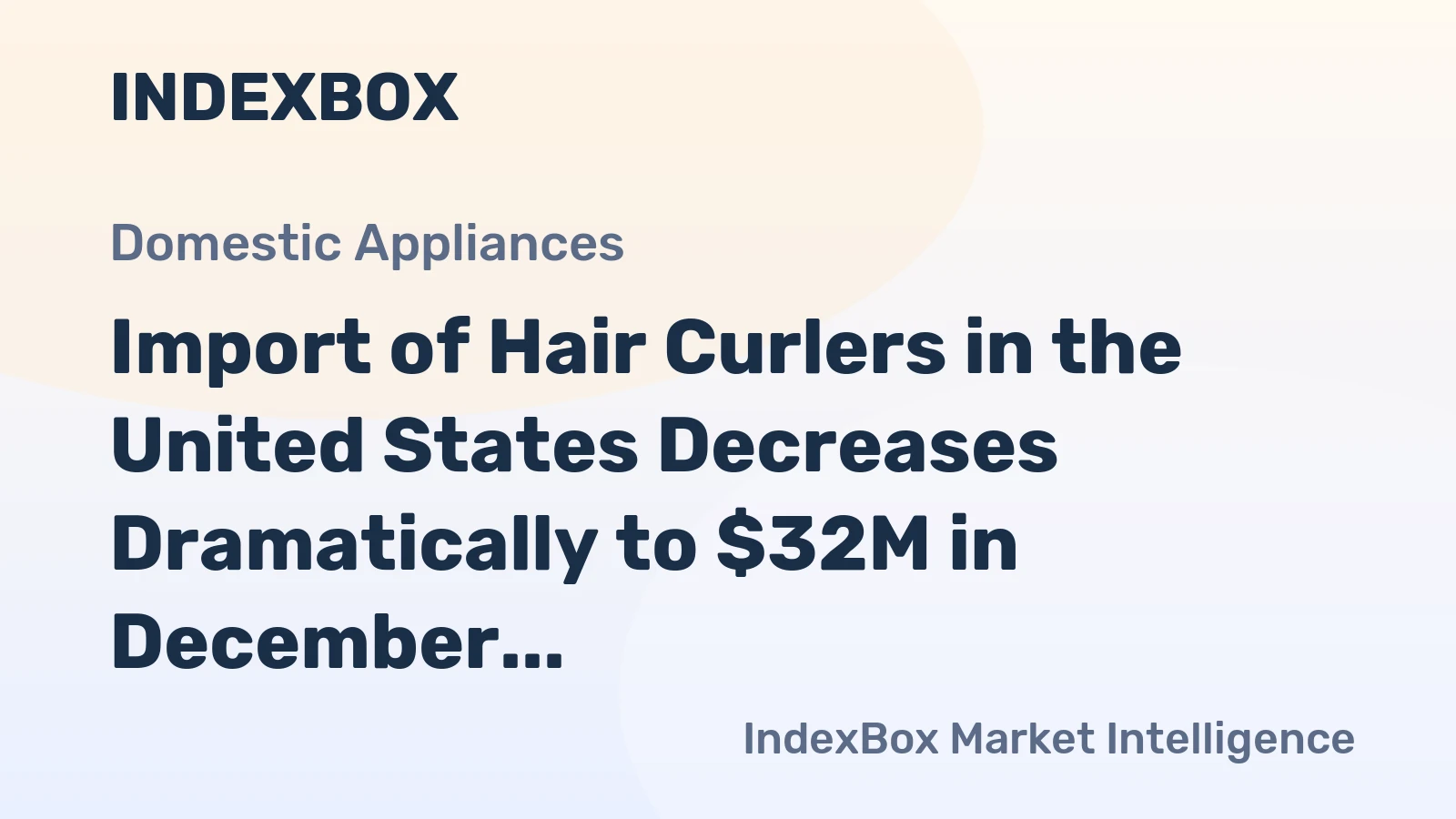 Import of Hair Curlers in the United States Decreases Dramatically to $32M in December 2023