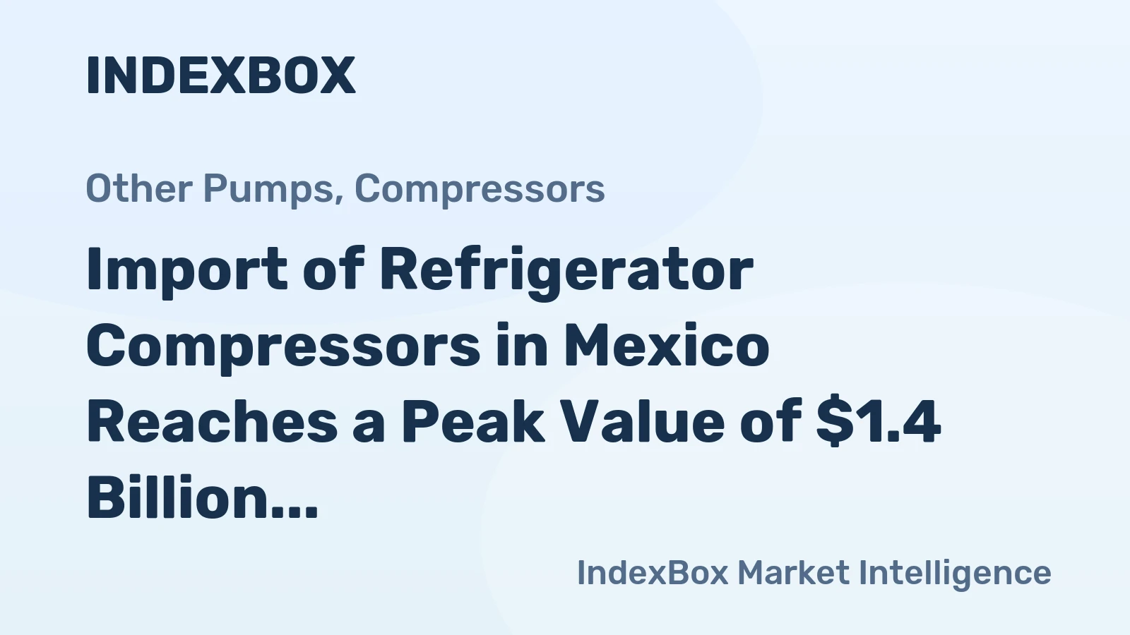 Import of Refrigerator Compressors in Mexico Reaches a Peak Value of $1.4 Billion in 2023