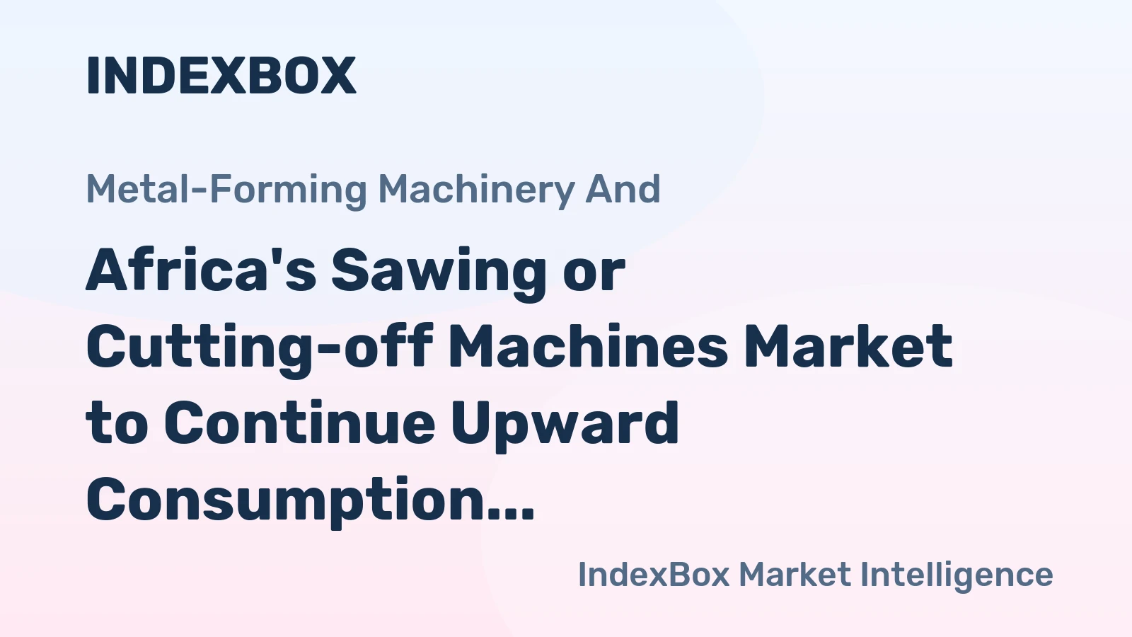 Africa's Sawing or Cutting-off Machines Market to Continue Upward Consumption Trend with +1.1% CAGR