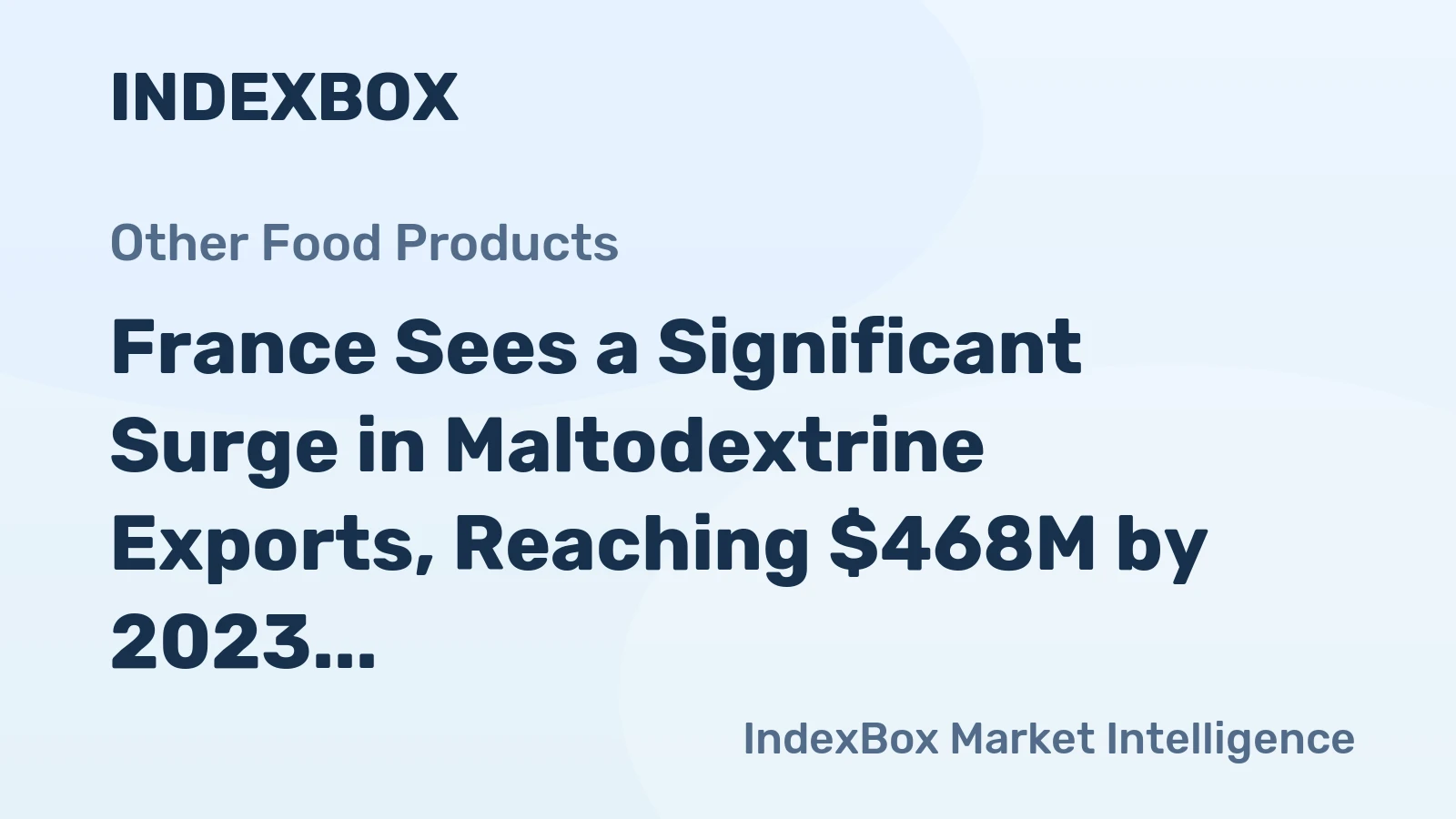 France Sees a Significant Surge in Maltodextrine Exports, Reaching $468M by 2023.