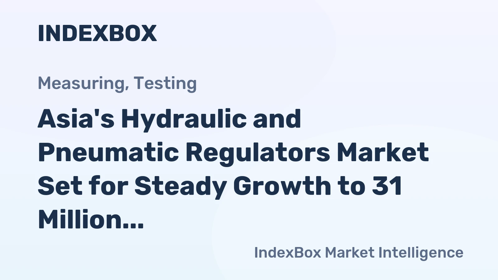 Asia's Hydraulic and Pneumatic Regulators Market Set for Steady Growth to 31 Million Units and $52 Billion in Value