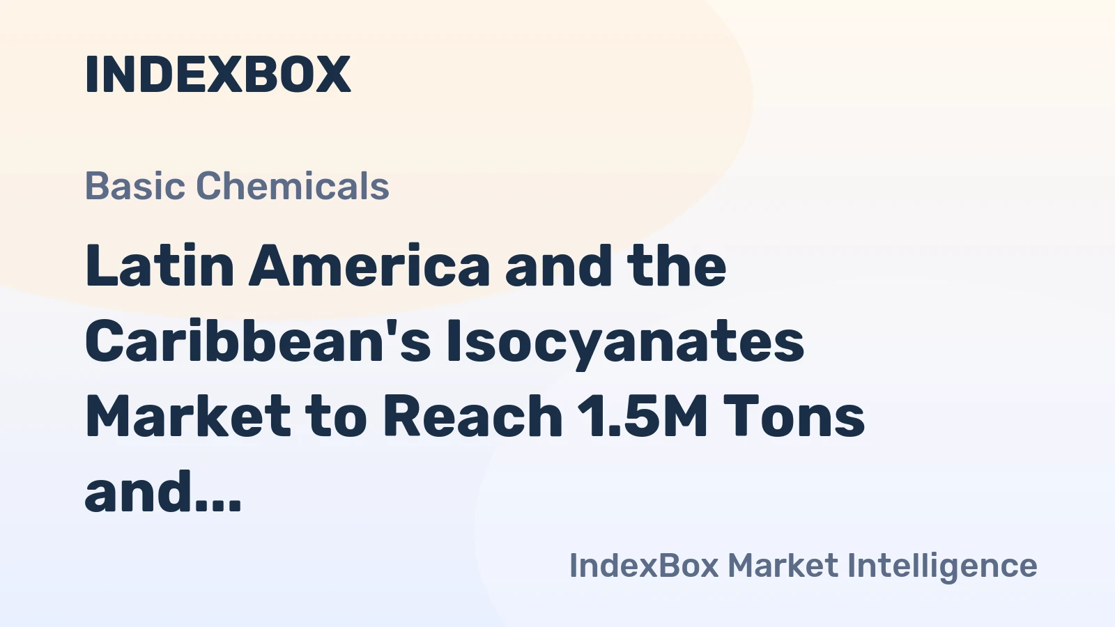 Latin America and the Caribbean's Isocyanates Market to Reach 1.5M Tons and $6.7B by 2035