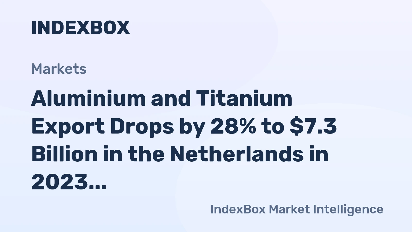 Aluminium and Titanium Export Drops by 28% to $7.3 Billion in the Netherlands in 2023