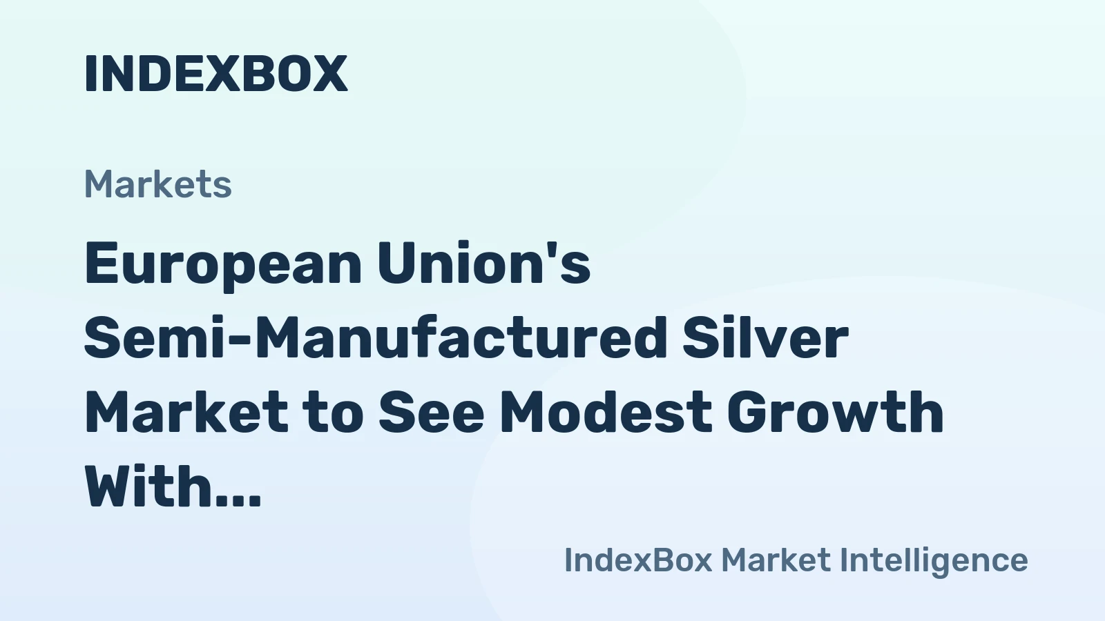 European Union's Semi-Manufactured Silver Market to See Modest Growth With a 1.2% CAGR in Value