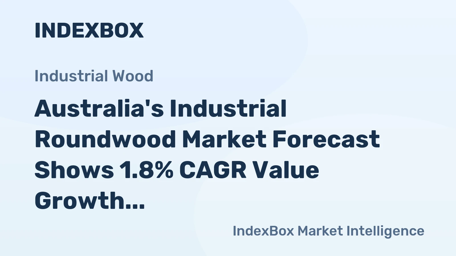 Australia's Industrial Roundwood Market Forecast Shows 1.8% CAGR Value Growth Through 2035