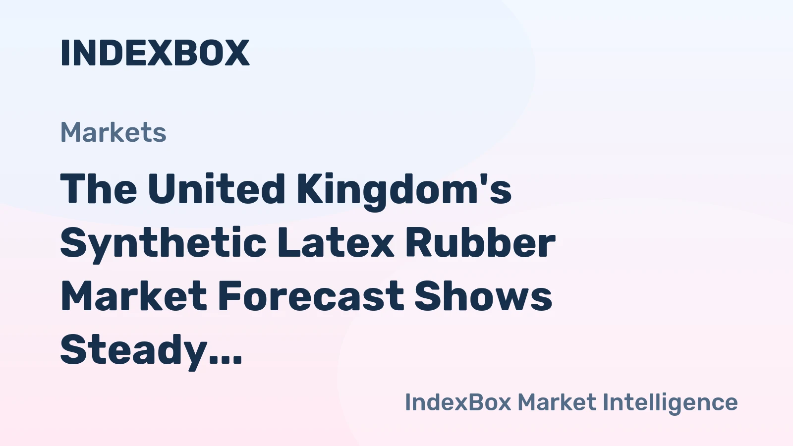 The United Kingdom's Synthetic Latex Rubber Market Forecast Shows Steady Growth With a +0.7% CAGR in Value