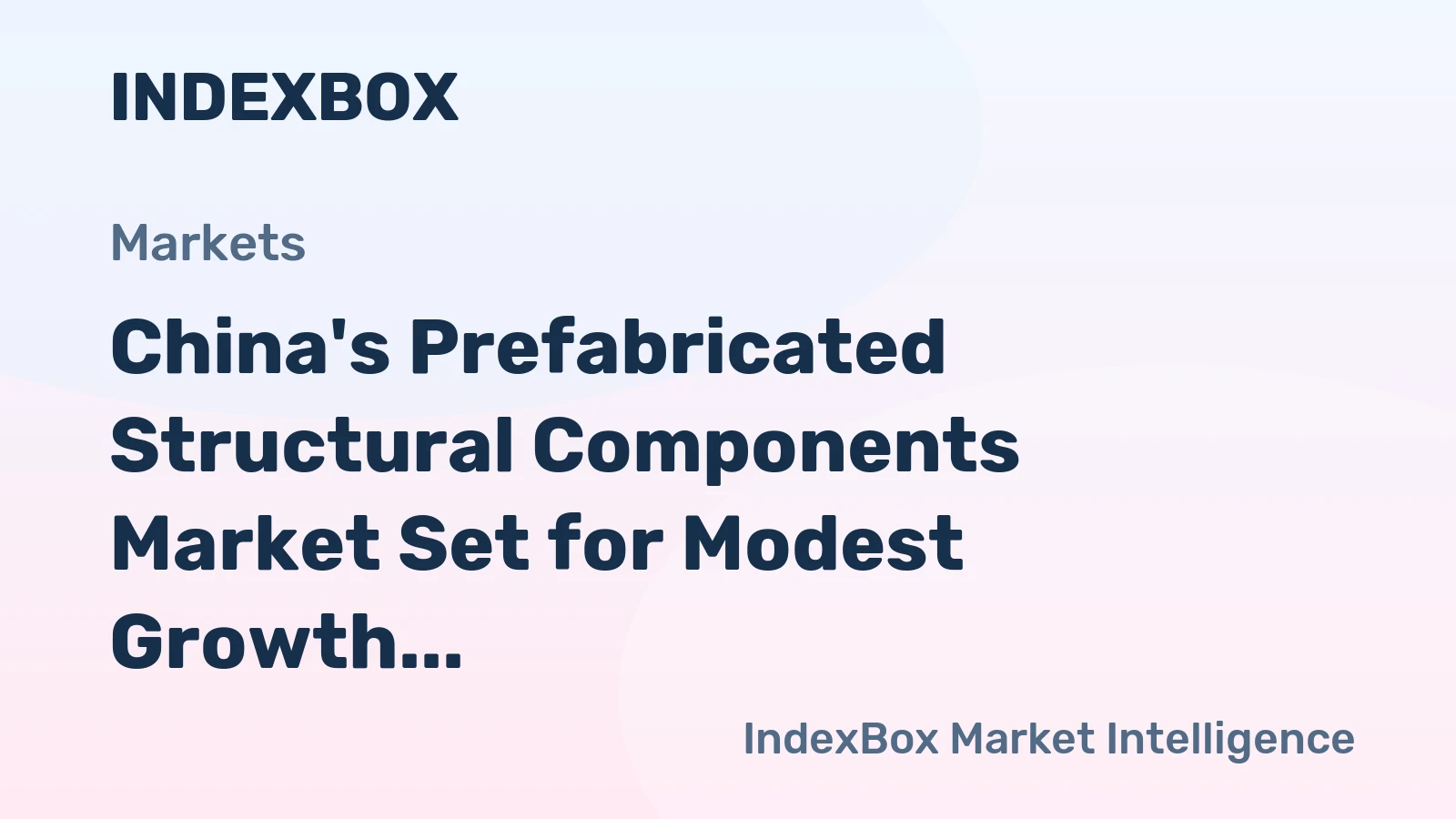China's Prefabricated Structural Components Market Set for Modest Growth to 124M Tons and $22.7B