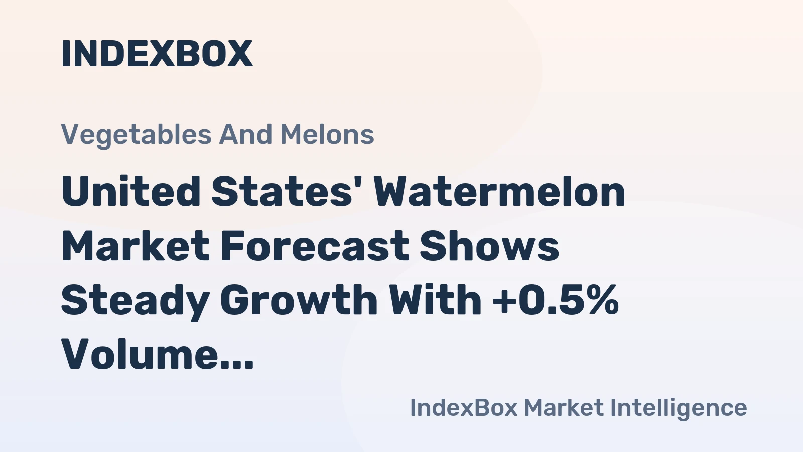 United States' Watermelon Market Forecast Shows Steady Growth With +0.5% Volume CAGR