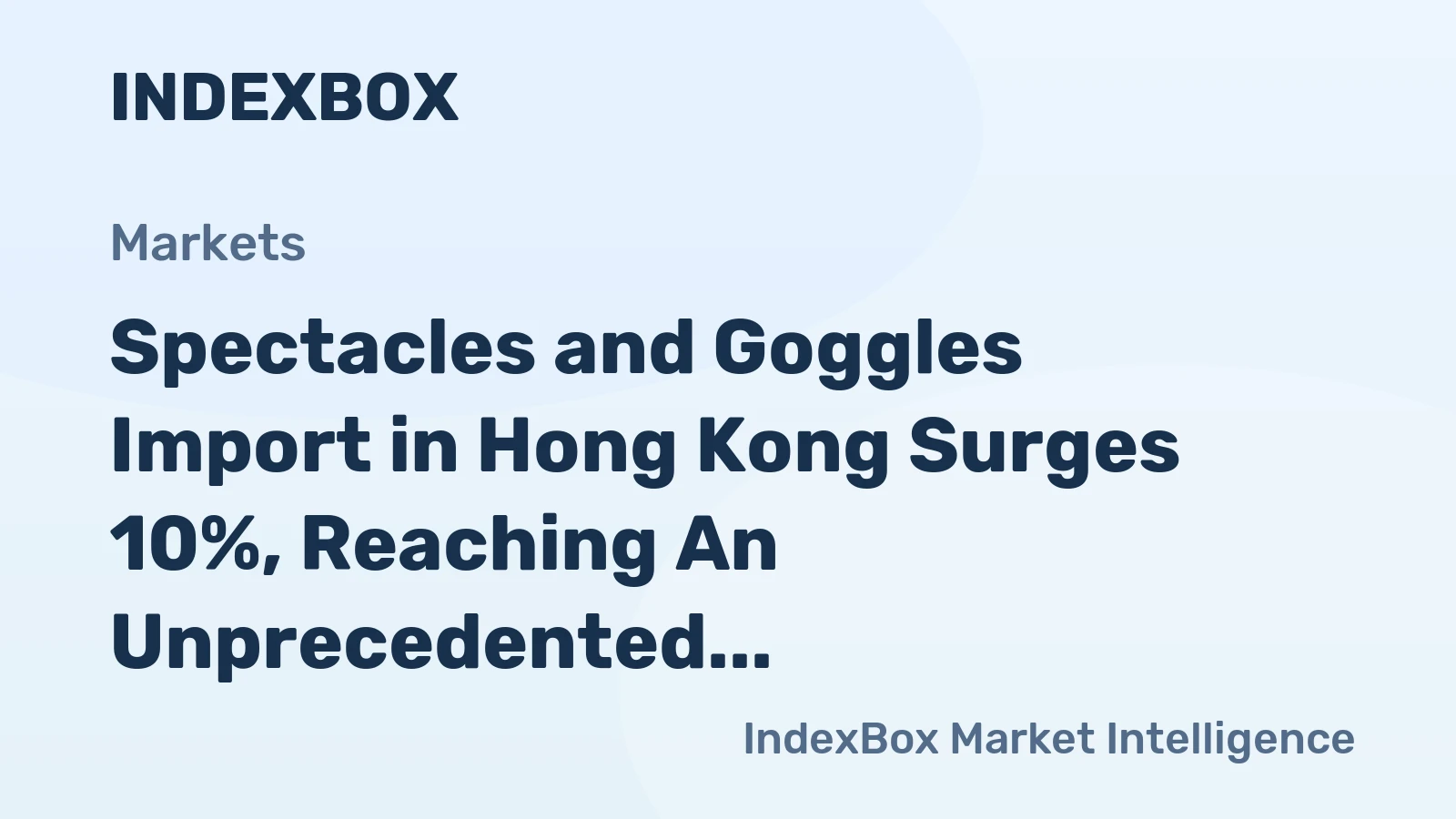 Spectacles and Goggles Import in Hong Kong Surges 10%, Reaching An Unprecedented $267M in 2023