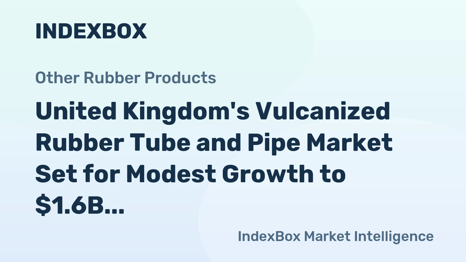 United Kingdom's Vulcanized Rubber Tube and Pipe Market Set for Modest Growth to $1.6B in Value and 82K Tons in Volume