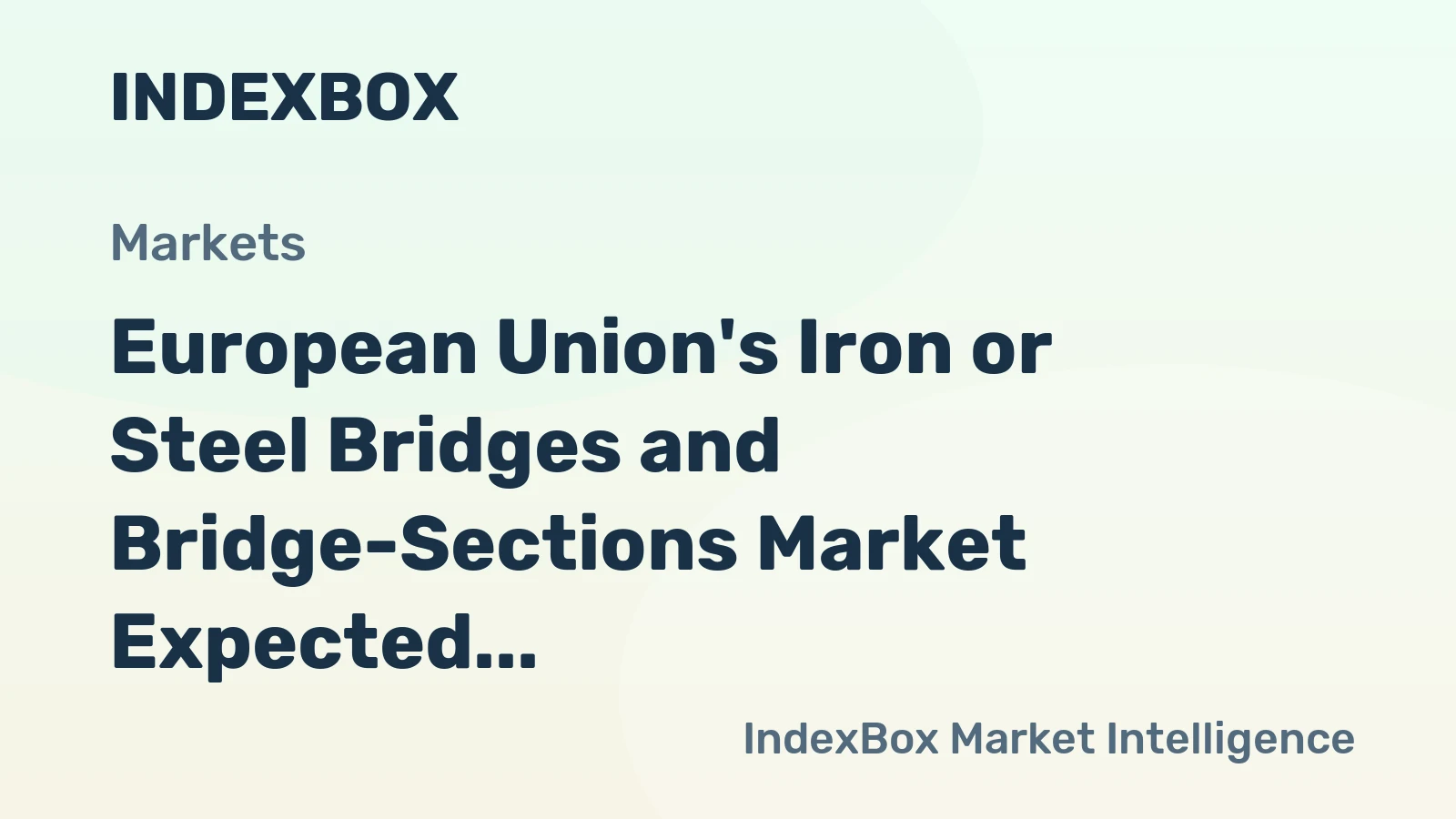 European Union's Iron or Steel Bridges and Bridge-Sections Market Expected to Continue Upward Consumption Trend with +1.4% Volume Growth and +2.4% Value Expansion by 2035