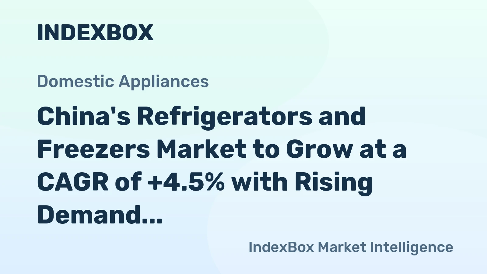 China's Refrigerators and Freezers Market to Grow at a CAGR of +4.5% with Rising Demand